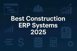 Best Construction ERP Systems 2025: Top 8 Solutions