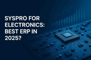 Syspro for Electronics: Best ERP in 2025?