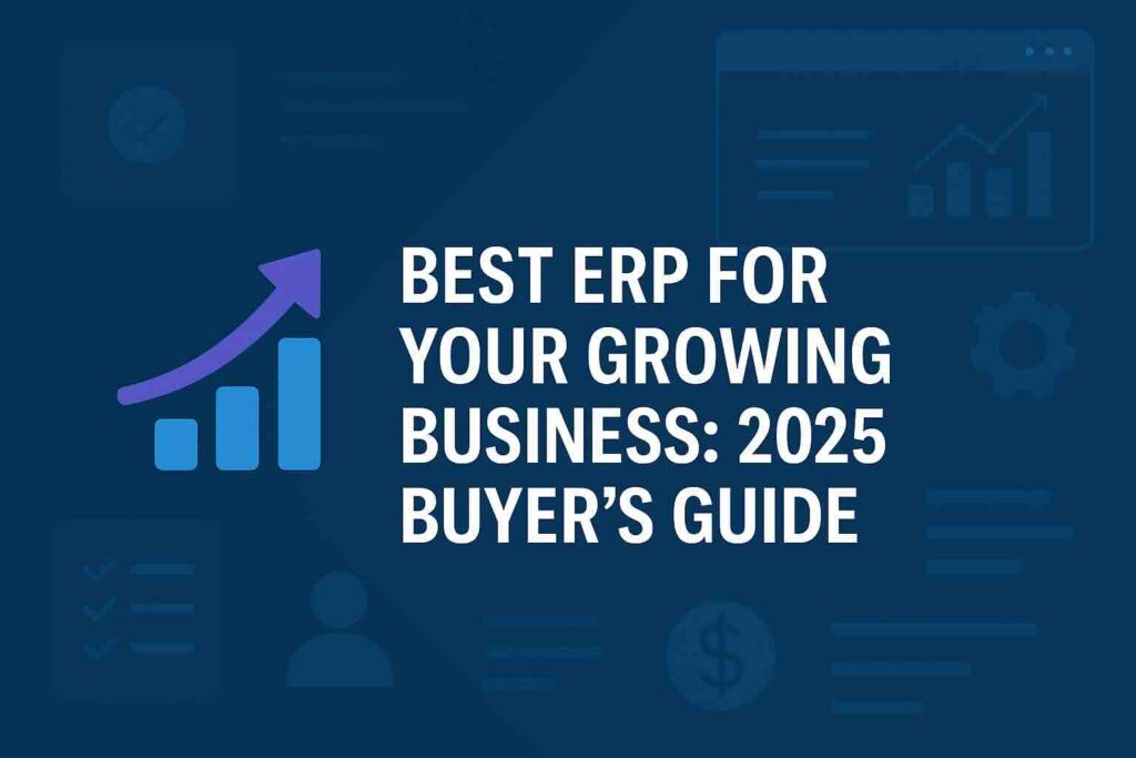 Best ERP for Growing Business: 2025 Guide & Top Picks